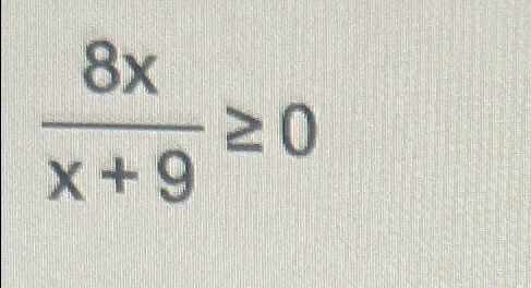 Solved 8xx+9≥0Solve the inequality | Chegg.com
