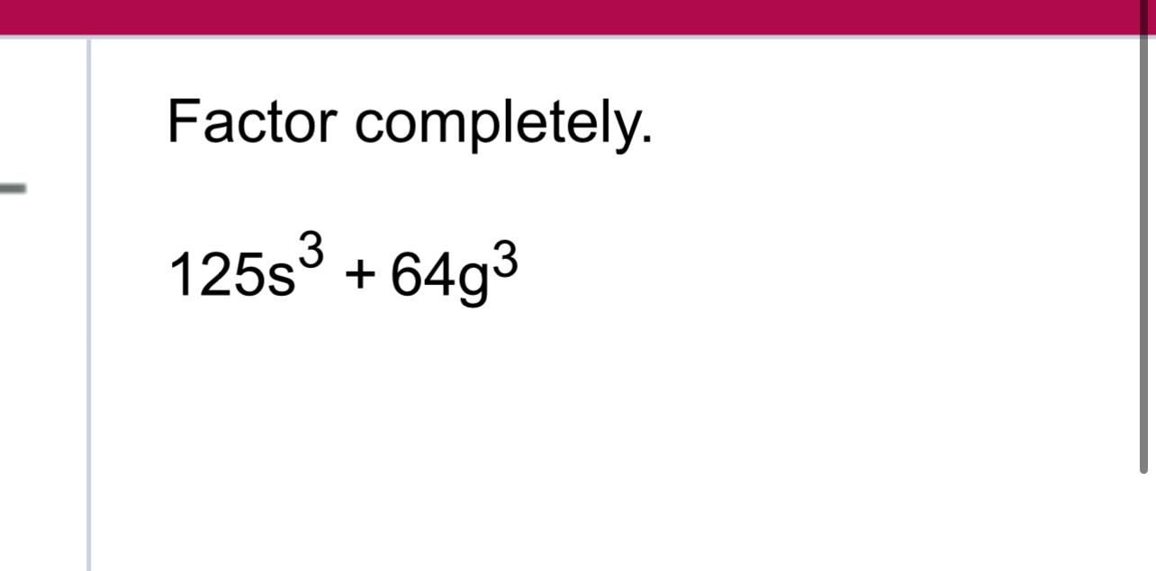 Solved Factor completely.125s3+64g3 | Chegg.com