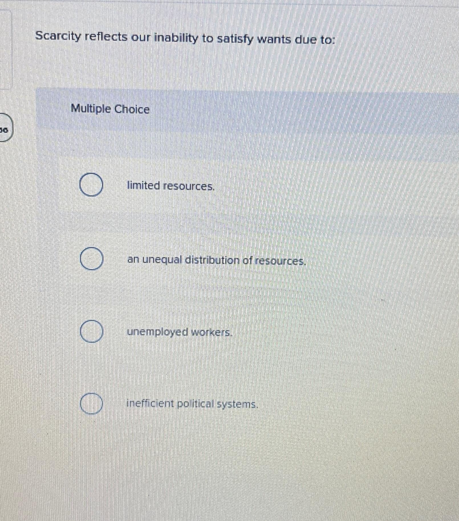 Solved Scarcity reflects our inability to satisfy wants due | Chegg.com