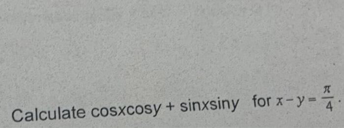 Solved Calculate cosxcosy + sinxsiny for x - y = | Chegg.com