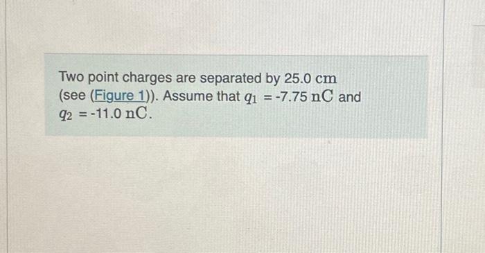 Solved 1 of 1Two point charges are separated by 25.0 cm (see | Chegg.com