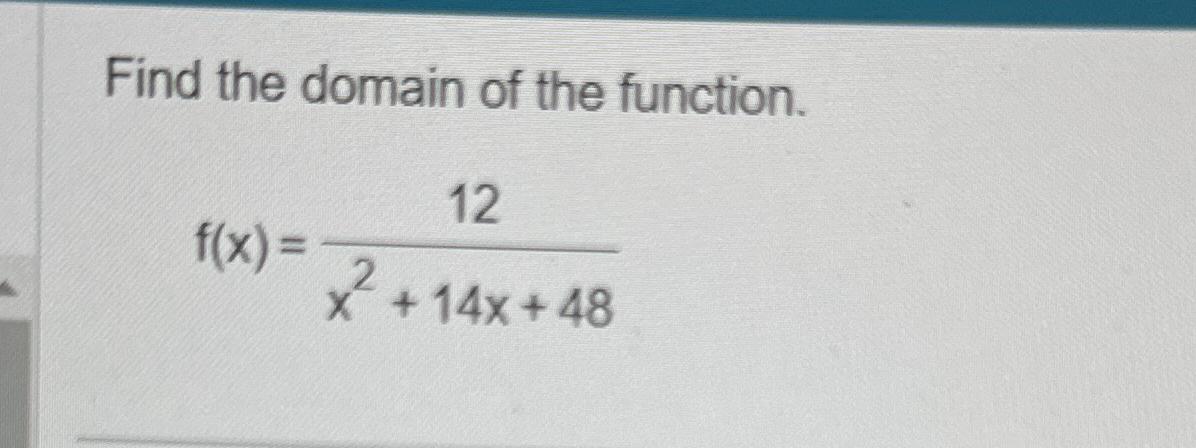 Solved Find the domain of the function.f(x)=12x2+14x+48 | Chegg.com