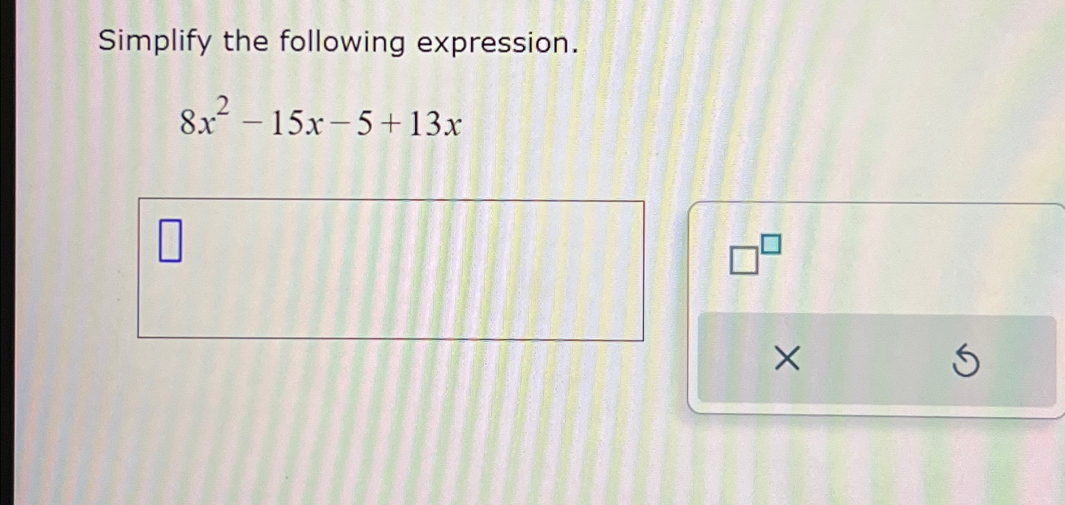 Solved Simplify the following expression.8x2-15x-5+13x | Chegg.com