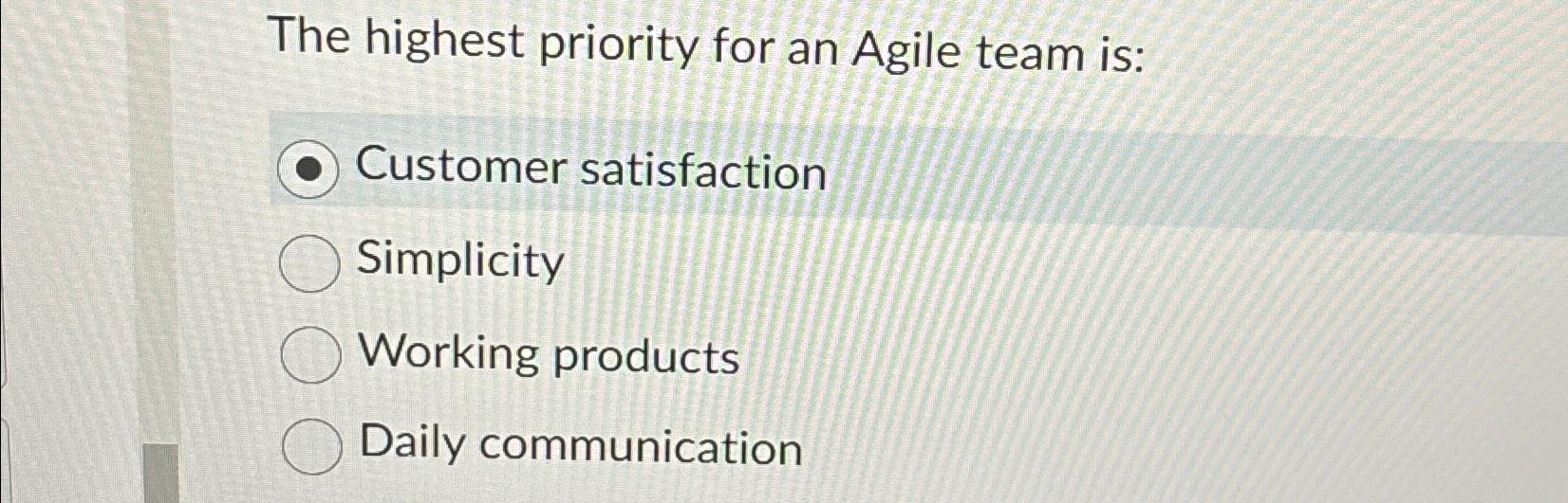 Solved The highest priority for an Agile team is:Customer | Chegg.com