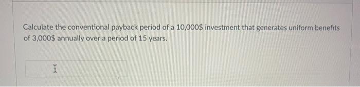 Solved Calculate the conventional payback period of a | Chegg.com