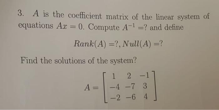 Solved 3. A is the coefficient matrix of the linear system | Chegg.com