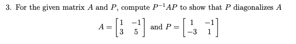 Solved For the given matrix A and P, ﻿compute P-1AP ﻿to show | Chegg.com