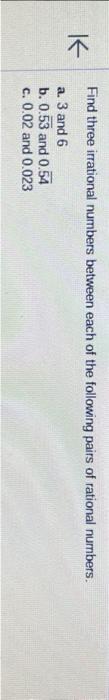 Solved Find three irrational numbers between each of the | Chegg.com