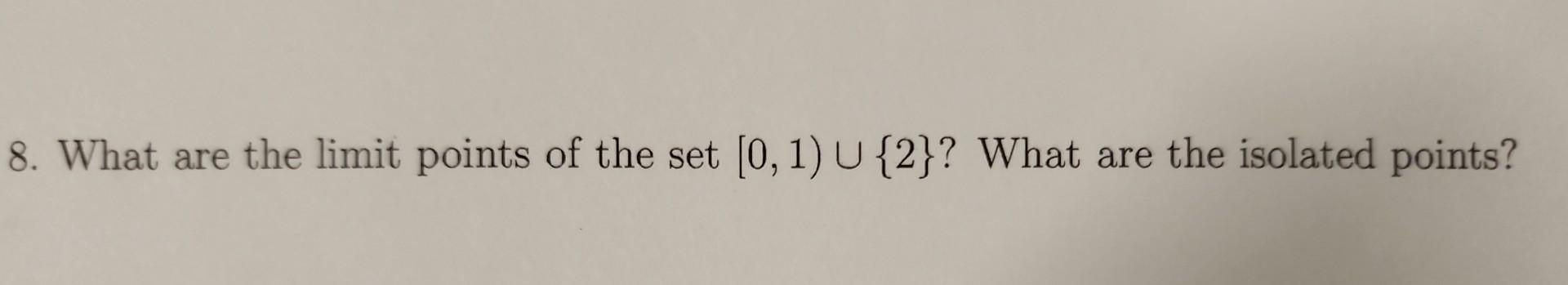 Solved 8. What are the limit points of the set [0,1)∪{2} ? | Chegg.com