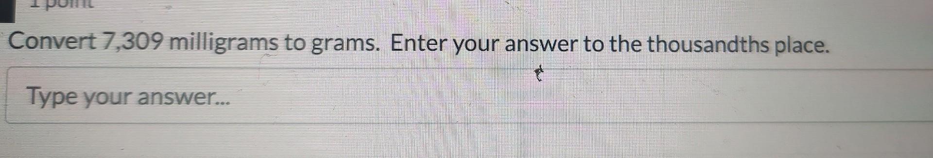 Solved Convert 7,309 milligrams to grams. Enter your answer | Chegg.com