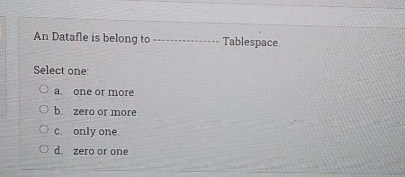 Solved An Datafle is belong to --- Tablespace Select one a | Chegg.com