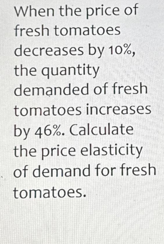 Solved When the price of fresh tomatoes decreases by 10%, | Chegg.com