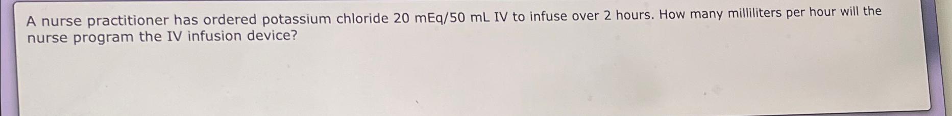 A nurse practitioner has ordered potassium chloride | Chegg.com