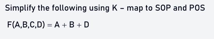 Solved Simplify the following using K - map to SOP and POS | Chegg.com