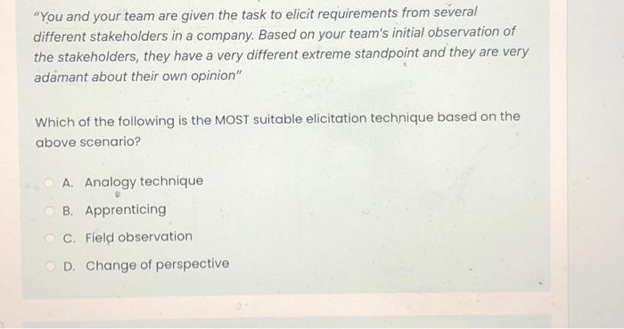 Solved "You and your team are given the task to elicit | Chegg.com