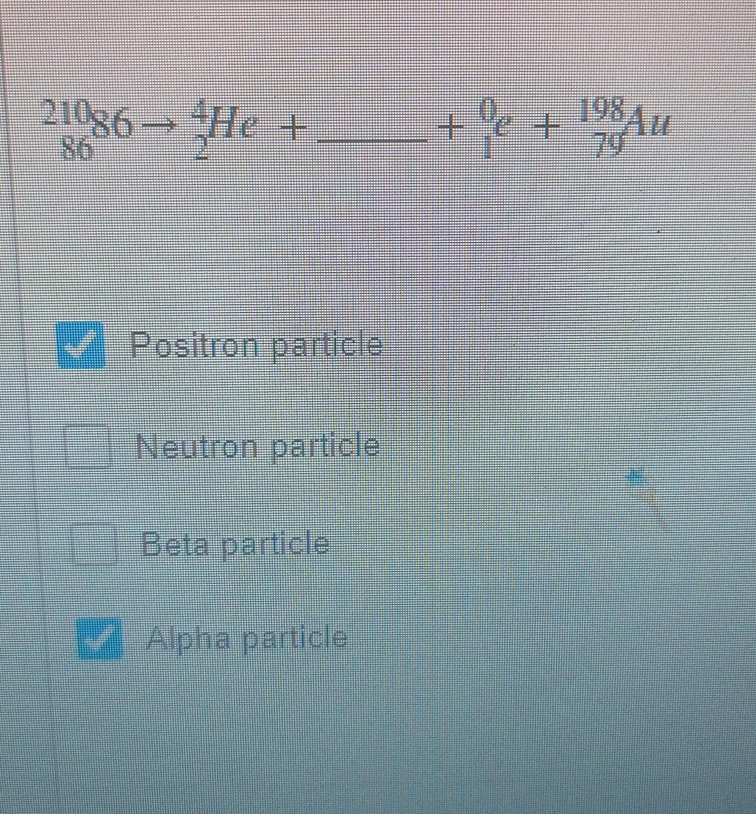 Solved 21086 – He 198 + + 704441 Positron particle Neutron | Chegg.com