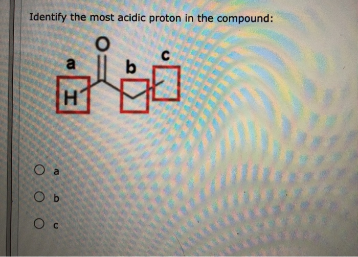 Solved Identify the most acidic proton in the compound: о с | Chegg.com