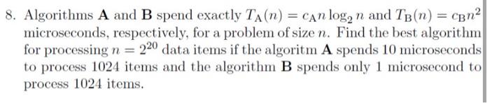 Solved 8. Algorithms A and B spend exactly TA(n)=cAnlog2n | Chegg.com