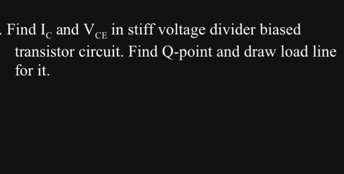 Solved Find IC and VCE in stiff voltage divider biased | Chegg.com