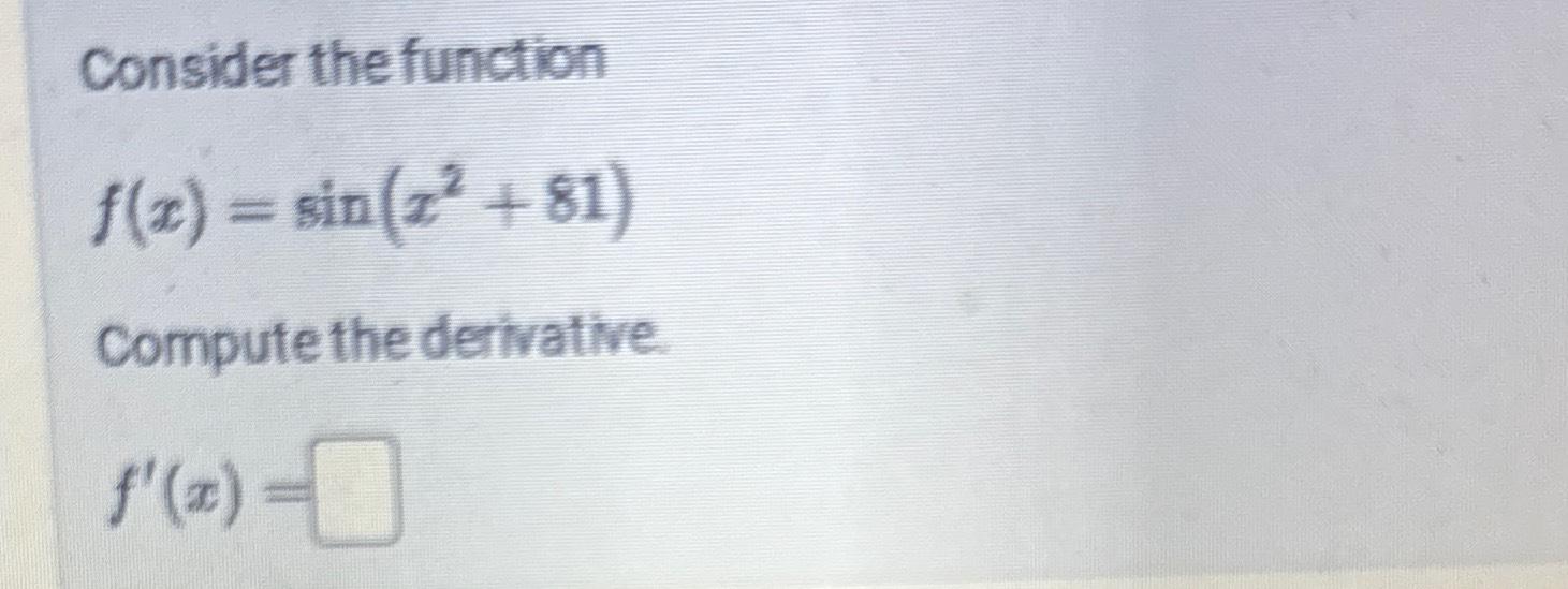 Solved Consider the functionf(x)=sin(x2+81)Compute the | Chegg.com Solved Consider the functionf(x)=sin(x2+81)Compute the | Chegg.com