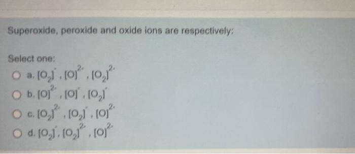 Solved Superoxide, peroxide and oxide ions are respectively: | Chegg.com