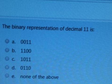 Solved The binary representation of decimal 11 is: O a. 0011 | Chegg.com