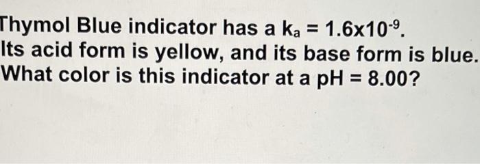 Solved Thymol Blue indicator has a ka = 1.6x10-9. Its acid | Chegg.com