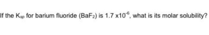 Solved If the Ksp for barium fluoride (BaF2) is 1.7 x106, | Chegg.com