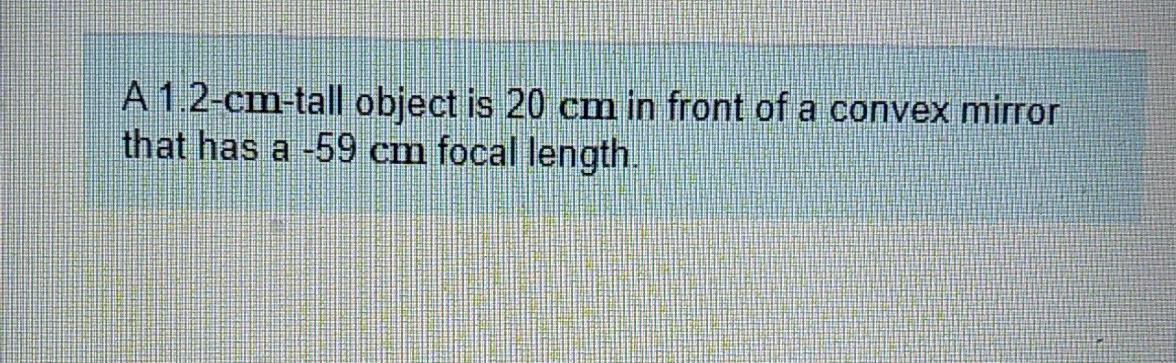 Solved A 1.2-cm-tall object is 20 cm in front of a convex | Chegg.com