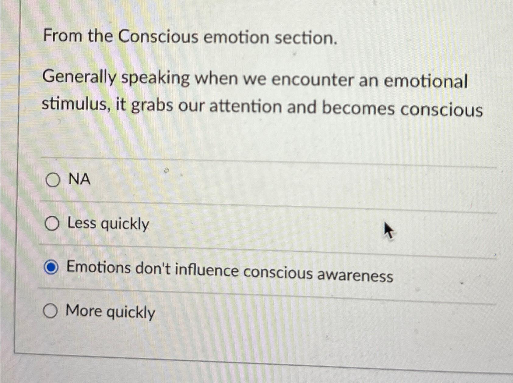 Solved From the Conscious emotion section.Generally speaking | Chegg.com