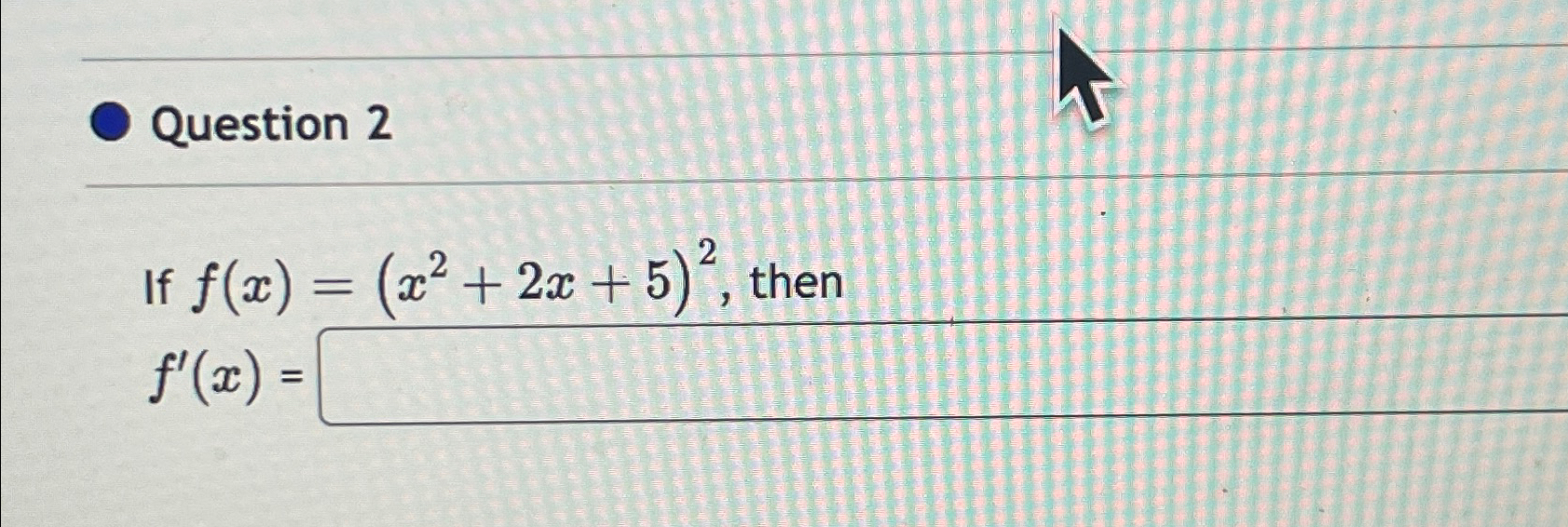 Solved Question 2If f(x)=(x2+2x+5)2, ﻿thenf'(x)= | Chegg.com