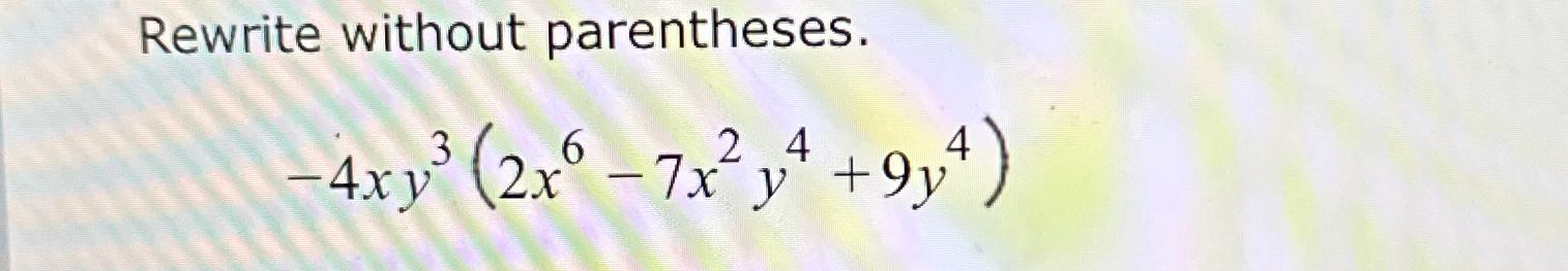 Solved Rewrite without parentheses.-4xy3(2x6-7x2y4+9y4) | Chegg.com