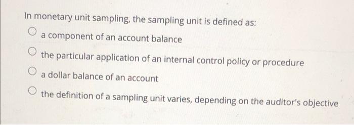 Solved In monetary unit sampling, the sampling unit is | Chegg.com