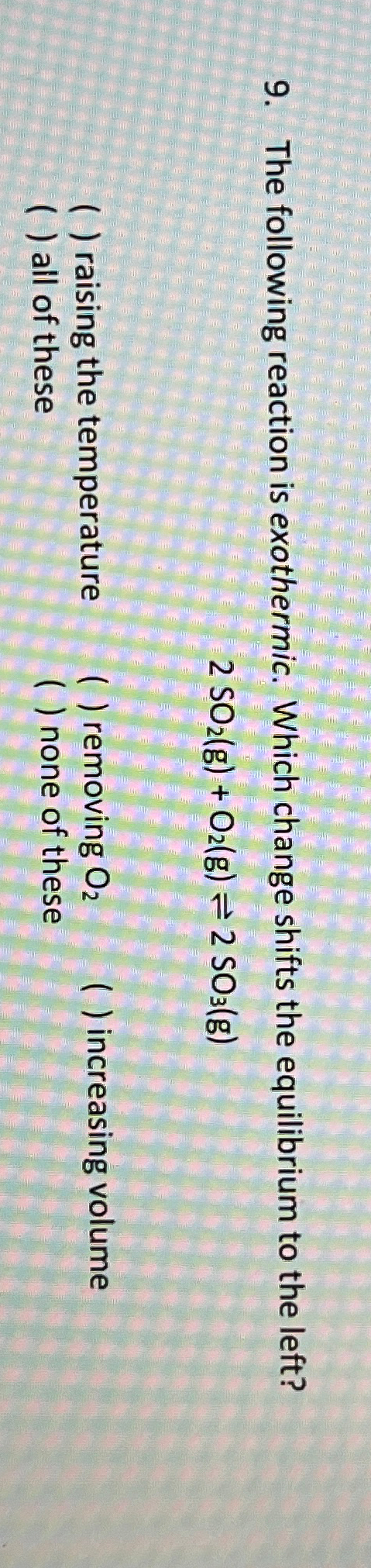 Solved The following reaction is exothermic. Which change | Chegg.com