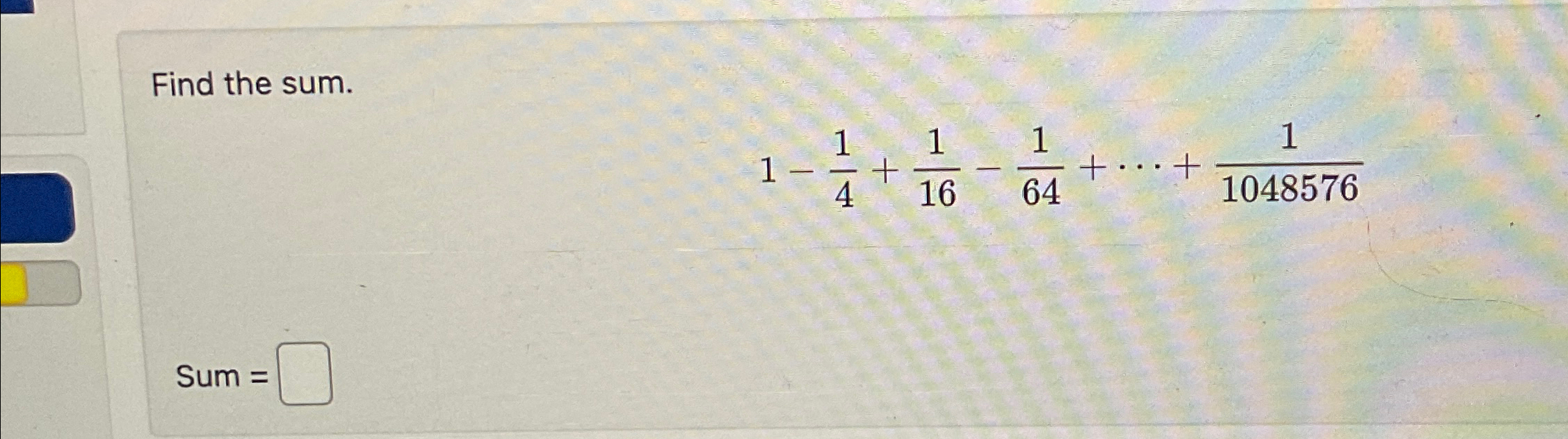 Solved Find the sum.1-14+116-164+cdots+11048576 ﻿Sum = | Chegg.com