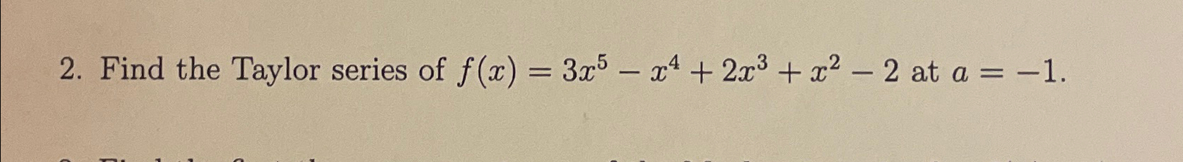 Solved Find the Taylor series of f(x)=3x5-x4+2x3+x2-2 ﻿at | Chegg.com
