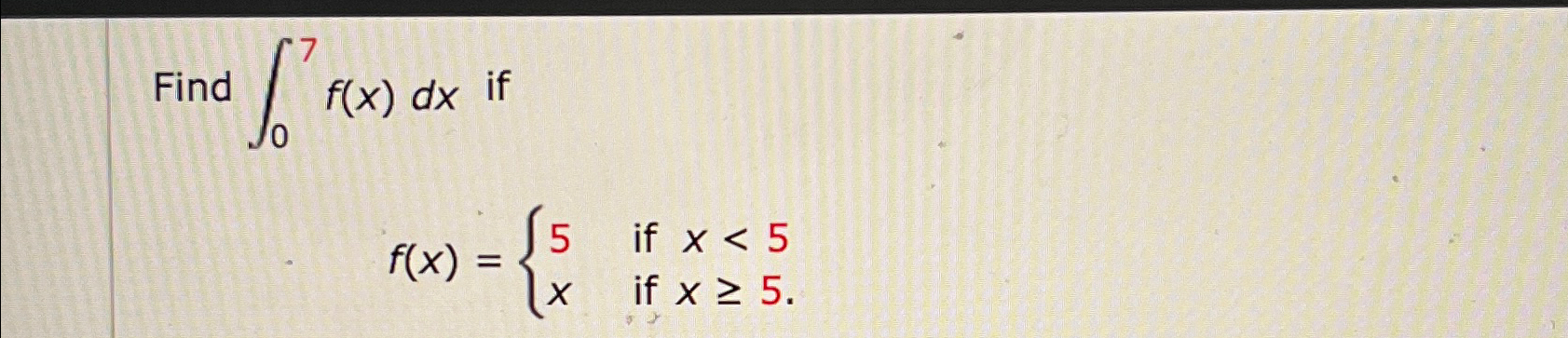 Solved Find ∫07f(x)dx ﻿iff(x)={5 if x