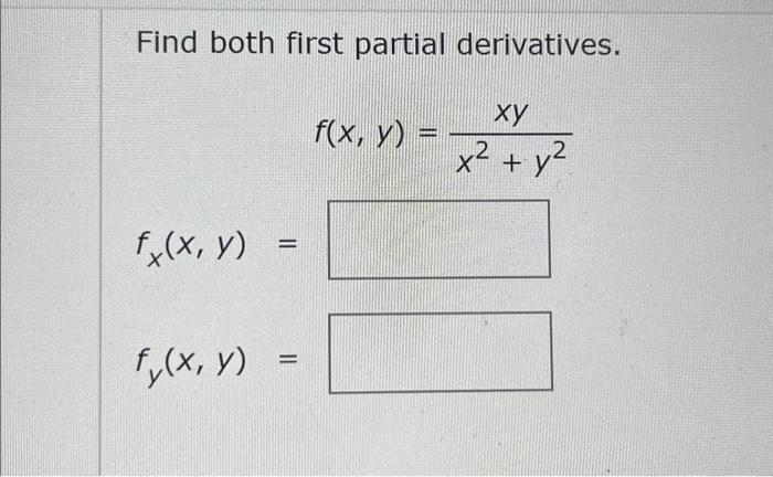 Solved Find both first partial derivatives. xy x² + y² X | Chegg.com