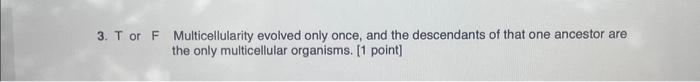 Solved T or F Multicellularity evolved only once, and the | Chegg.com