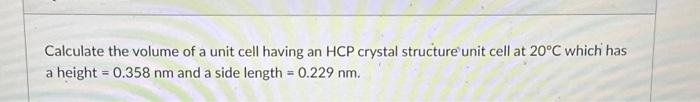 Solved Calculate the volume of a unit cell having an HCP | Chegg.com