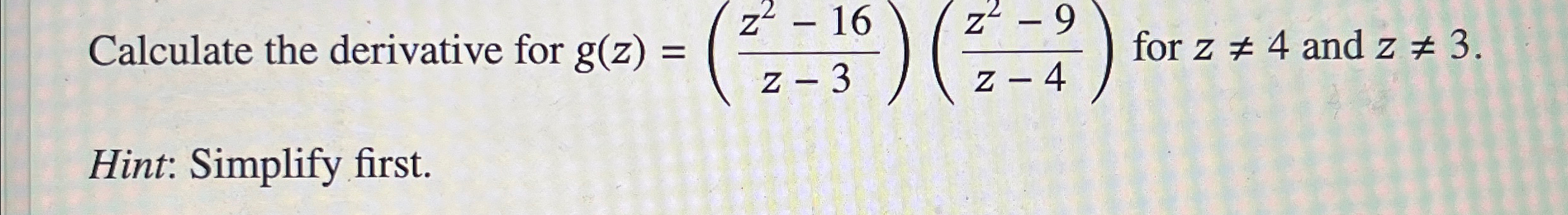 Solved Calculate the derivative for g(z)=(z2-16z-3)(z2-9z-4) | Chegg.com