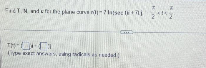 Solved TU I Find T, N, and x for the plane curve r(t) = 7 | Chegg.com