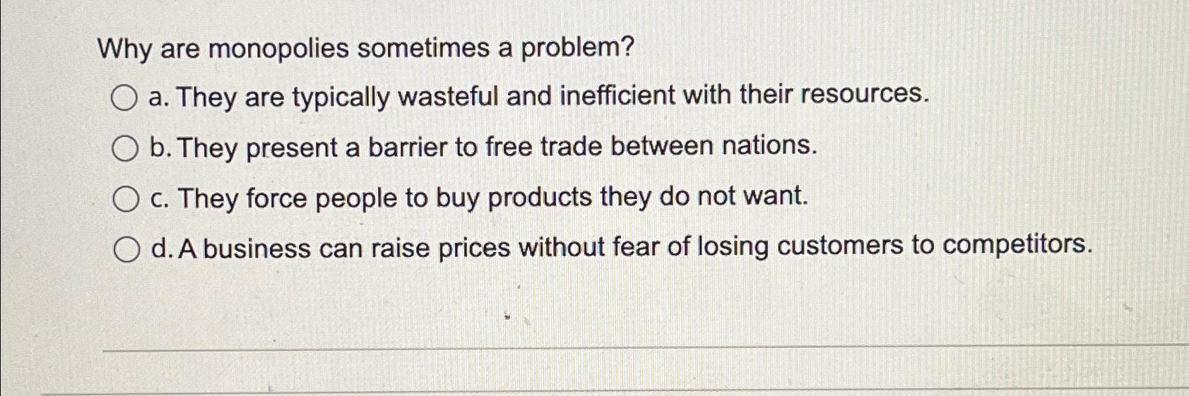 Solved Why are monopolies sometimes a problem?a. ﻿They are | Chegg.com