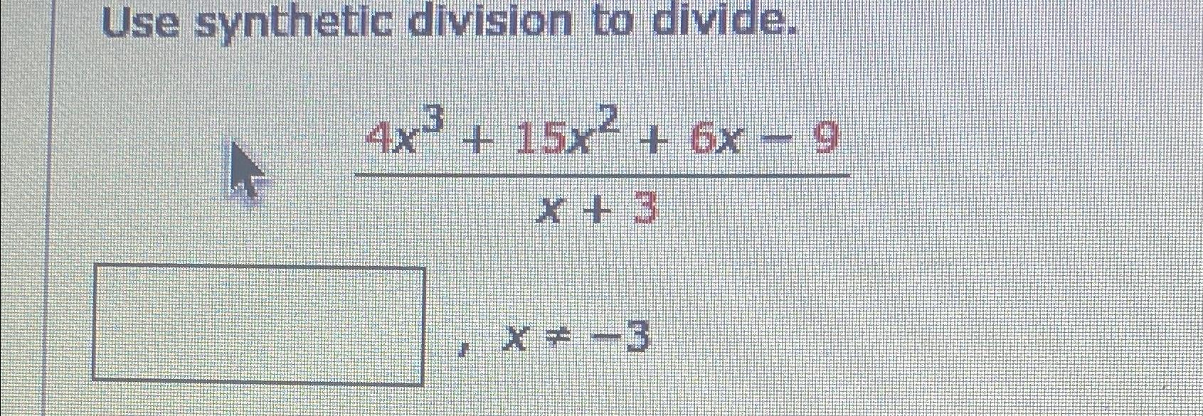 Solved Use synthetic division to divide.4x3+15x2+6x-9x+3x≠-3 | Chegg.com