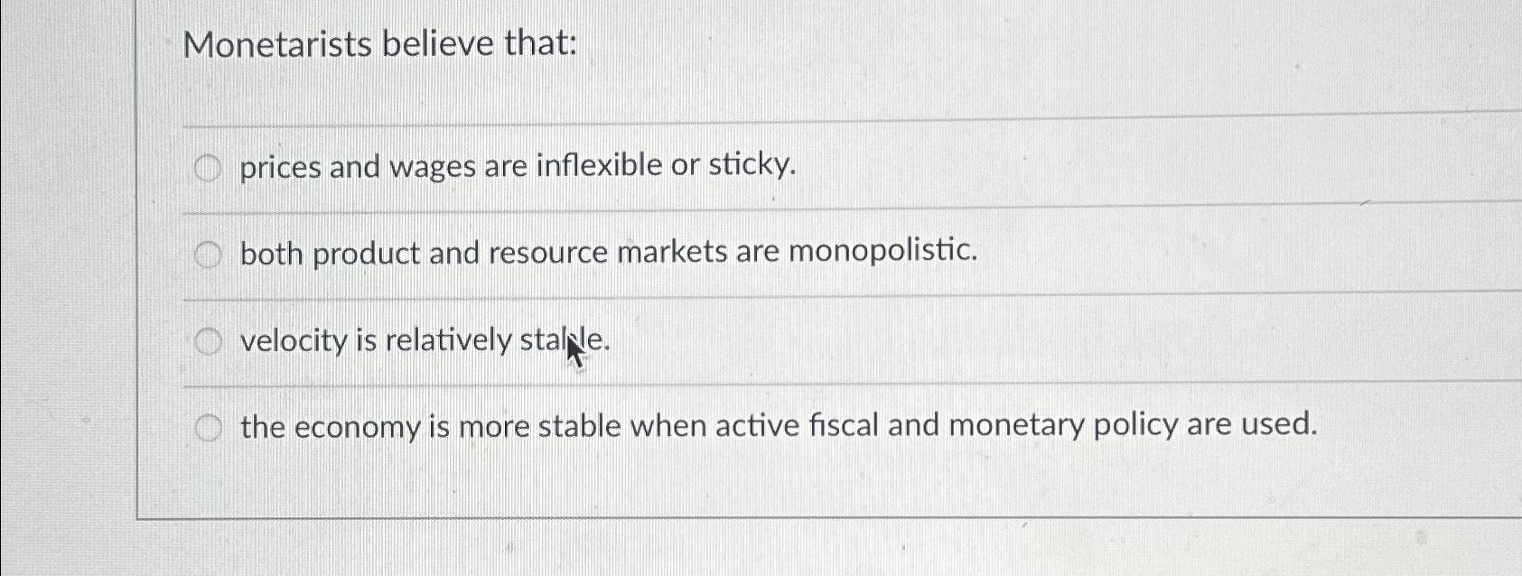 Solved Monetarists believe that:prices and wages are | Chegg.com