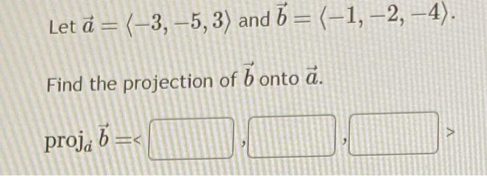 Solved Let a = (-3, -5,3) and b = (-1, -2, —4). Find the | Chegg.com