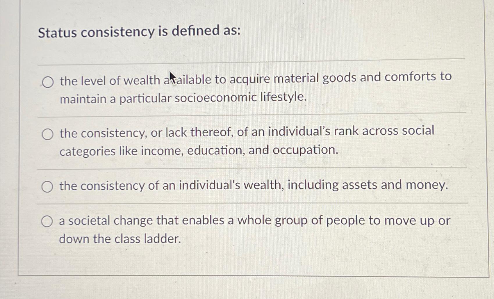 Solved Status consistency is defined as:the level of wealth | Chegg.com