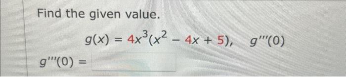 Solved Find the given value. g(x)=4x3(x2−4x+5) g′′′(0)= | Chegg.com