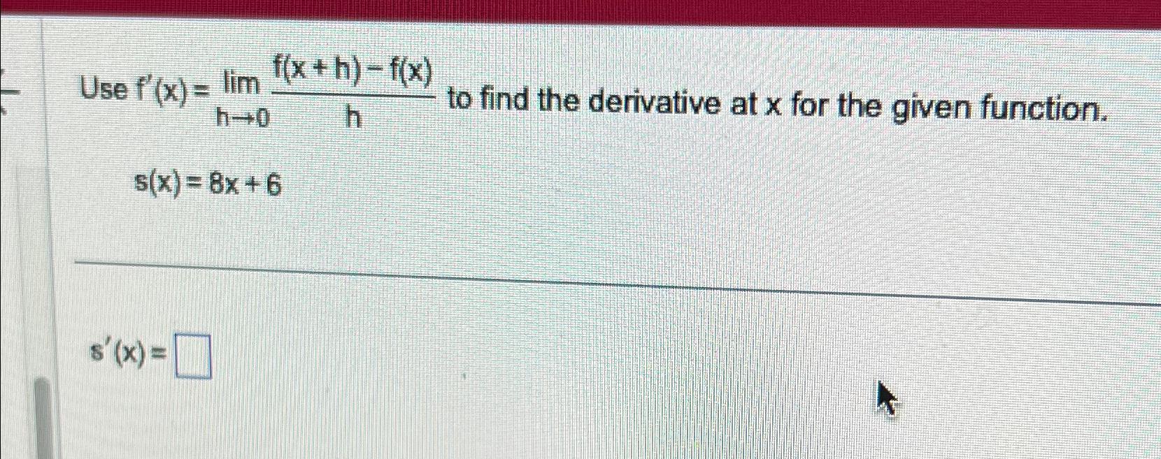 Solved Use f'(x)=limh→0f(x+h)-f(x)h ﻿to find the derivative | Chegg.com