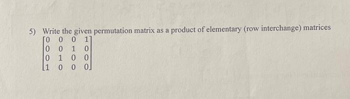 Solved 5) Write the given permutation matrix as a product of | Chegg.com